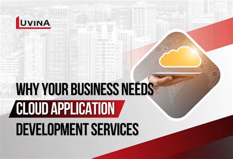 Why Your Business Needs Cloud Application Development Services