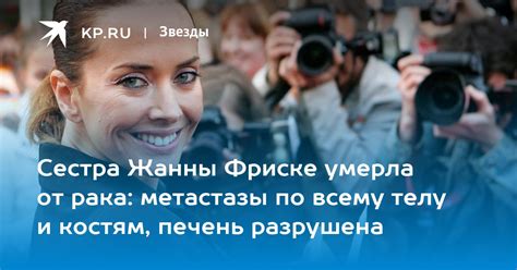 Сестра Жанны Фриске умерла от рака метастазы по всему телу и костям печень разрушена Kp Ru