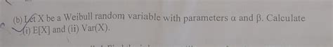 solved b ﻿let x ﻿be a weibull random variable with