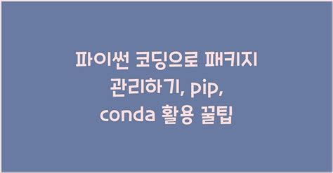 파이썬 코딩으로 패키지 관리하기 Pip Conda 활용 꿀팁