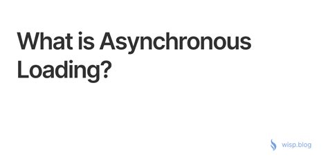 What Is Asynchronous Loading Wisp Cms