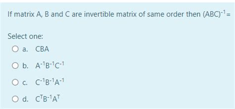 Solved If Matrix A B And C Are Invertible Matrix Of Same Chegg Com