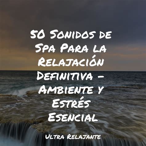50 Sonidos De Spa Para La Relajación Definitiva Ambiente Y Estrés
