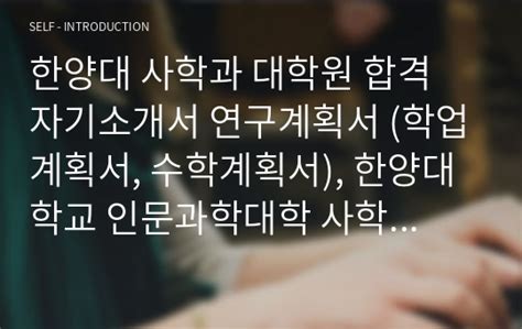 한양대 사학과 대학원 합격 자기소개서 연구계획서 학업계획서 수학계획서 한양대학교 인문과학대학 사학과 우수 합격 자소서 원서 지원 동기 졸업 진로 계획 자기소개서