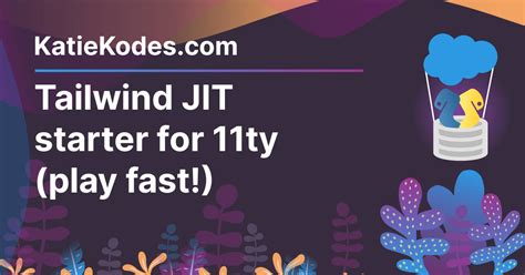 Tailwind JIT Starter For 11ty Play Fast Katie Kodes