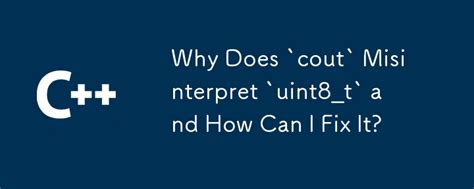 Why Does `cout` Misinterpret `uint8t` And How Can I Fix It C Phpcn