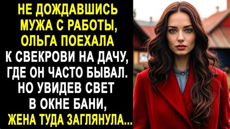 Не дождавшись мужа с работы Ольга поехала к свекрови на дачу Но увидев свет в окне бани