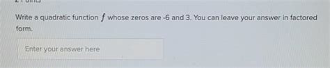 Solved Write A Quadratic Function F Whose Zeros Are 6 And