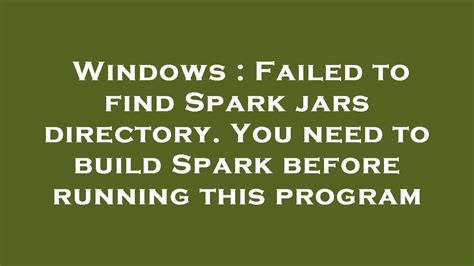Windows Failed To Find Spark Jars Directory You Need To Build Spark Before Running This