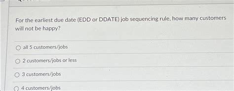 Solved For The Earliest Due Date EDD Or DDATE Job Chegg Com