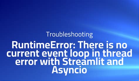 Runtimeerror There Is No Current Event Loop In Thread Error With Streamlit And Asyncio Lightrun