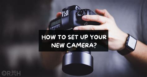 How To Set Up Your Camera Step By Step Guide Orah Co