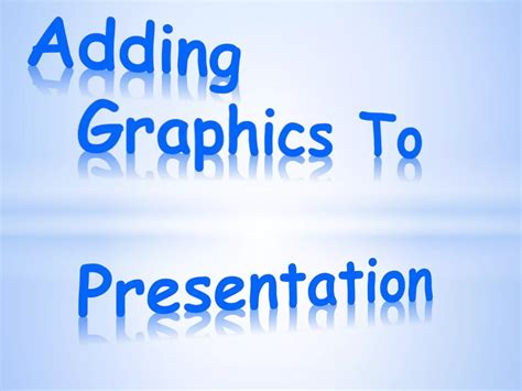 Adding Graphics To The Presentation Pptx