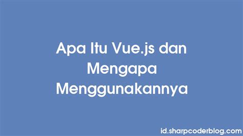 Apa Itu Vuejs Dan Mengapa Menggunakannya Sharp Coder Blog