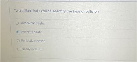 Solved Two Billiard Balls Collide Identify The Type Of