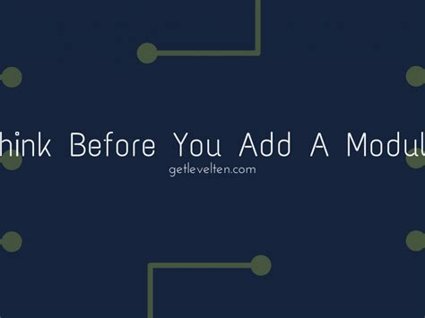 Think Before You Add A Module Levelten