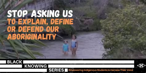 Stop Asking Us To Explain Define Or Defend Our Aboriginality Indigenousx