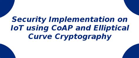 Implementation On Iot Using Coap And Elliptical Curve Cryptography S Logix