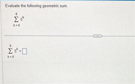 Solved Evaluate The Following Geometric Sum ∑k085k