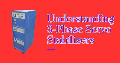 Understanding 3 Phase Servo Stabilizers Understanding 3 Phase Servo Stabilizers