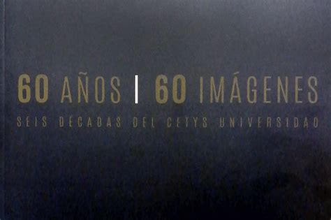 60 Años 60 Imágenes Seis Décadas Del Cetys Universidad Cetys