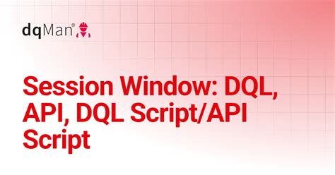 Session Window Dql Api Dql Script Api Script Dqman Documentation