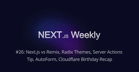 Nextjs Weekly 26 Nextjs Vs Remix Radix Themes Server Actions Tip Autoform Cloudflare