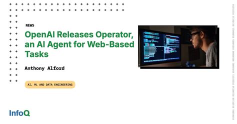 Openai Releases Operator An Ai Agent For Web Based Tasks Infoq