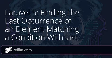 Laravel 5 Finding The Last Occurrence Of An Element Matching A Condition With Last Stillat