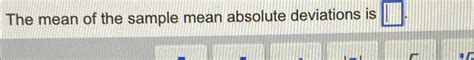 Solved The Mean Of The Sample Mean Absolute Deviations Is Chegg Com