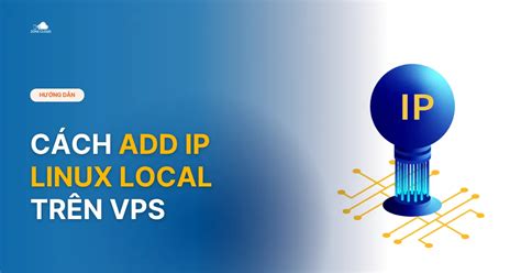 Cách Add Ip Linux Local Trên Vps Chi Tiết Zonecloud