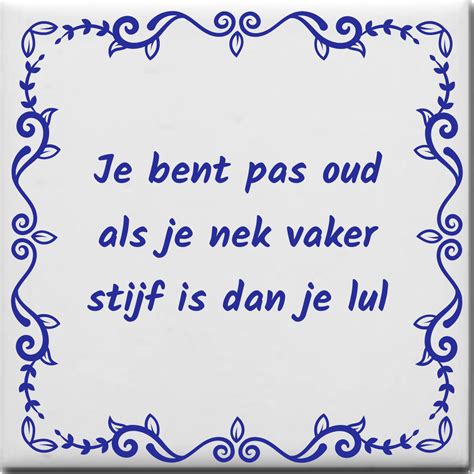 Spreuktegel Over Sex Je Bent Pas Oud Als Je Nek Vaker Stijf Is Dan Je