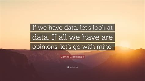 James L Barksdale Quote “if We Have Data Lets Look At Data If All