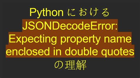 Pythonにおける Jsondecodeerror Expecting Property Name Enclosed In Double