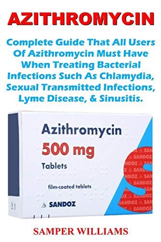Azithromycin Complete Guide That All Users Of Azithromycin Must Have When Treating Bacterial