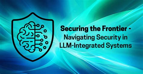 Securing The Frontier Navigating Security In Llm Integrated Systems Akamai
