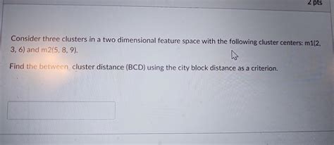 Solved Consider Three Clusters In A Two Dimensional Feature