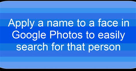 Time To Talk Tech Name A Face In Google Photos For Easy Searching