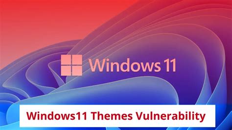 Windows11 Themes Vulnerability Attackers Execute Arbitrary Code