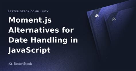 Momentjs Alternatives For Date Handling In Javascript Better Stack Community