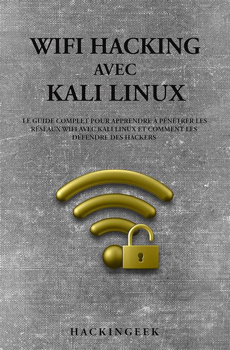 Wifi Hacking Avec Kali Linux Le Guide Complet Pour Apprendre à