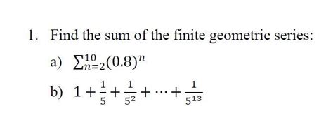 Solved 1 Find The Sum Of The Finite Geometric Series A