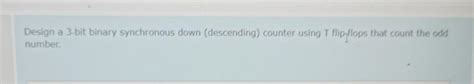 solved design a 3 bit binary synchronous down descending