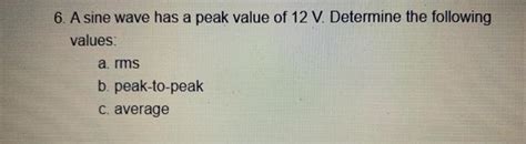 Solved 6 A Sine Wave Has A Peak Value Of 12 V Determine Chegg Com