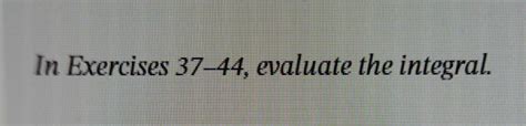 Solved In Exercises 37 44 Evaluate The Integral 43
