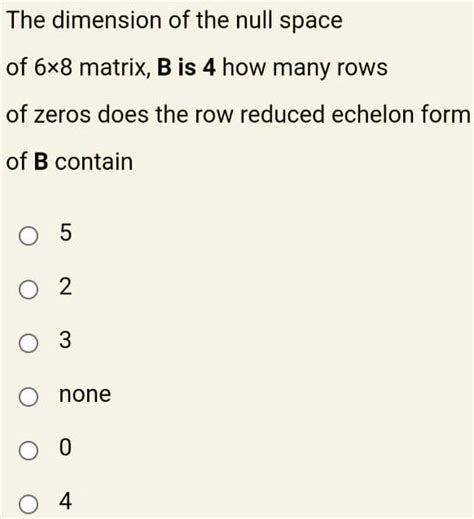 solved the dimension of the null space of 6x8 matrix b is 4 how many