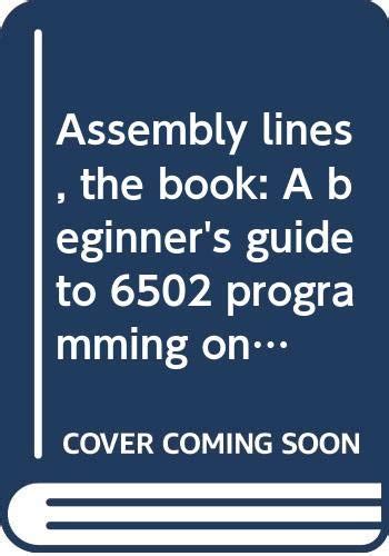 Assembly Lines The Book A Beginners Guide To 6502 Programming On The