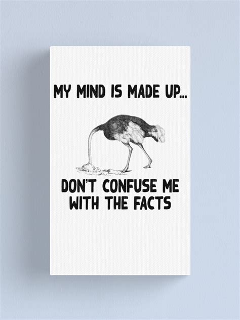 My Mind Is Made Up Dont Confuse Me With The Facts Ostrich Head In