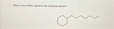 What Is The IUPAC Name For The Molecule Shown Chegg Com