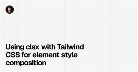 Using Clsx With Tailwind Css For Element Style Composition Hayden Bleasel